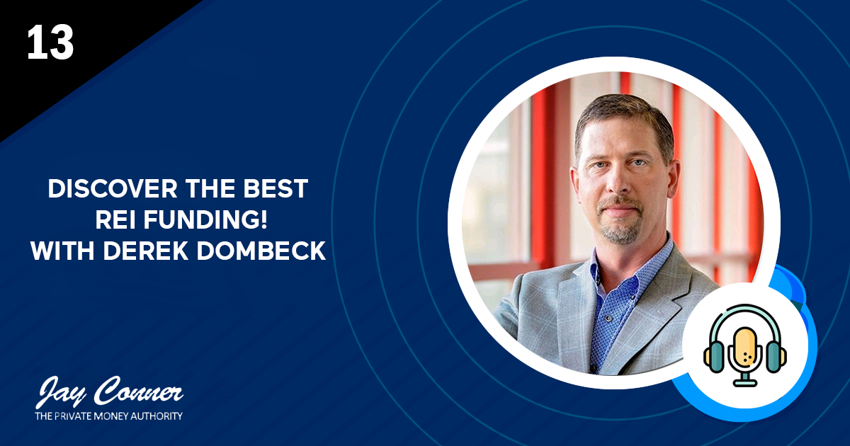 Episode 13: Discover The Best REI Funding! with Derek Dombeck - Jay Conner