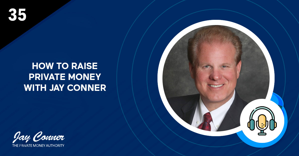 Episode 35: How to Raise Private Money With Jay Conner - Jay Conner